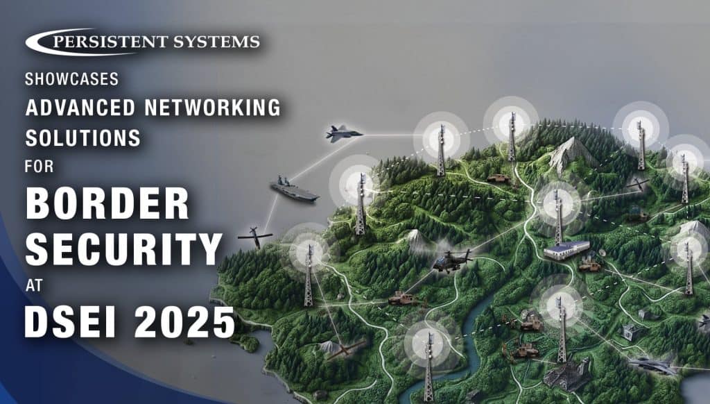 Persistent Systems to Showcase Advanced Networking Solutions for Border Security at DSEI 2025 ...